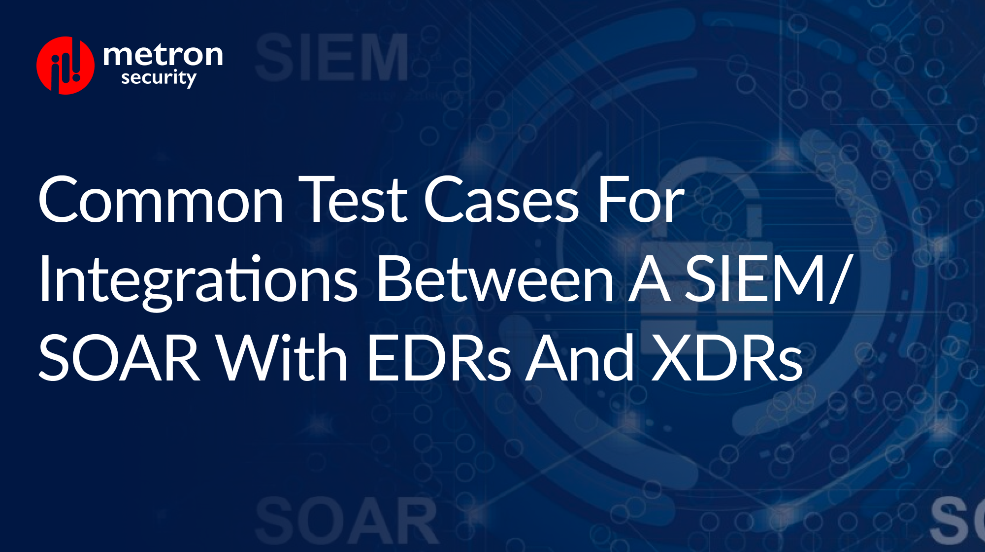 Common Test Cases for Integrations: SIEM/SOAR with EDRs and XDRs