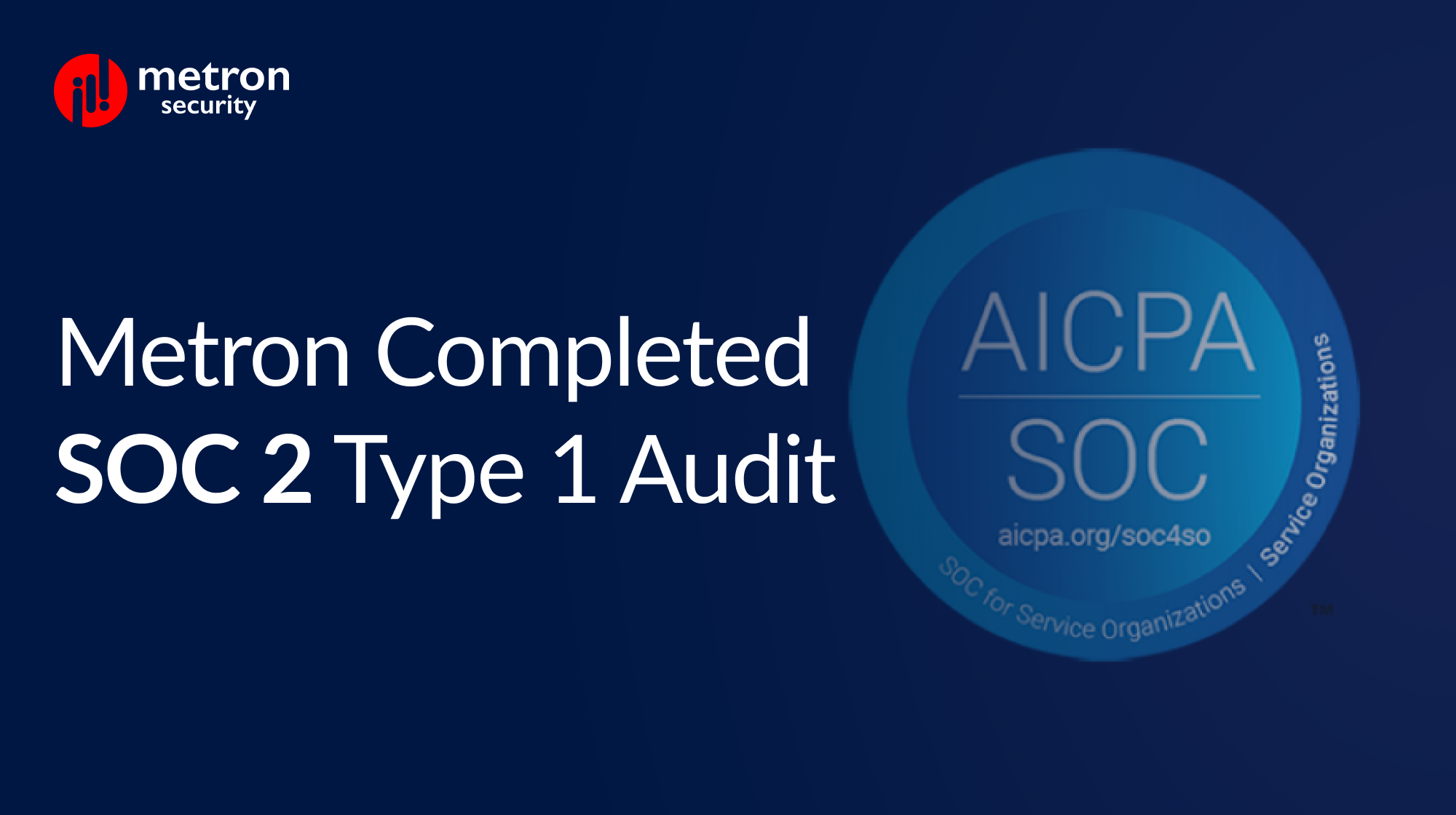 Metron Security Successfully Completes (SOC) 2 Type 1 Audit