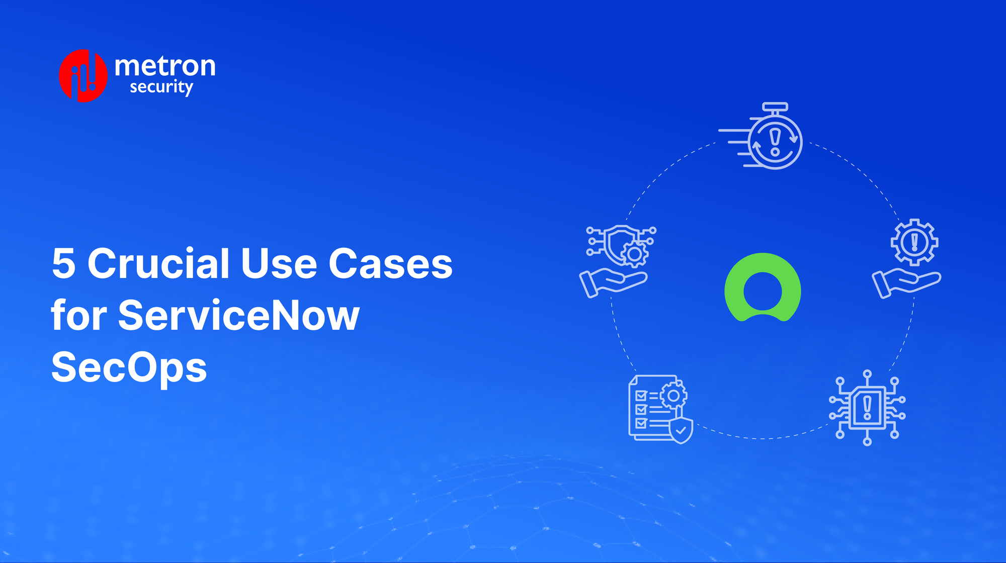 5 Crucial Security Use Cases for ServiceNow SecOps