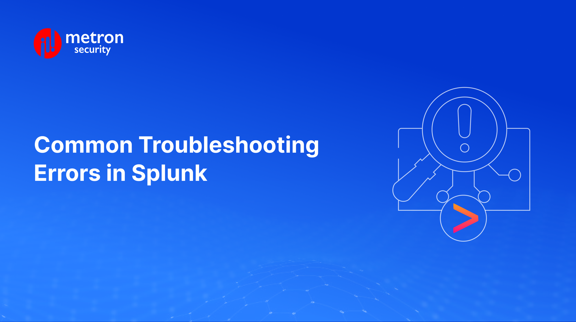 Your Guide to Troubleshooting Common Errors in Splunk
