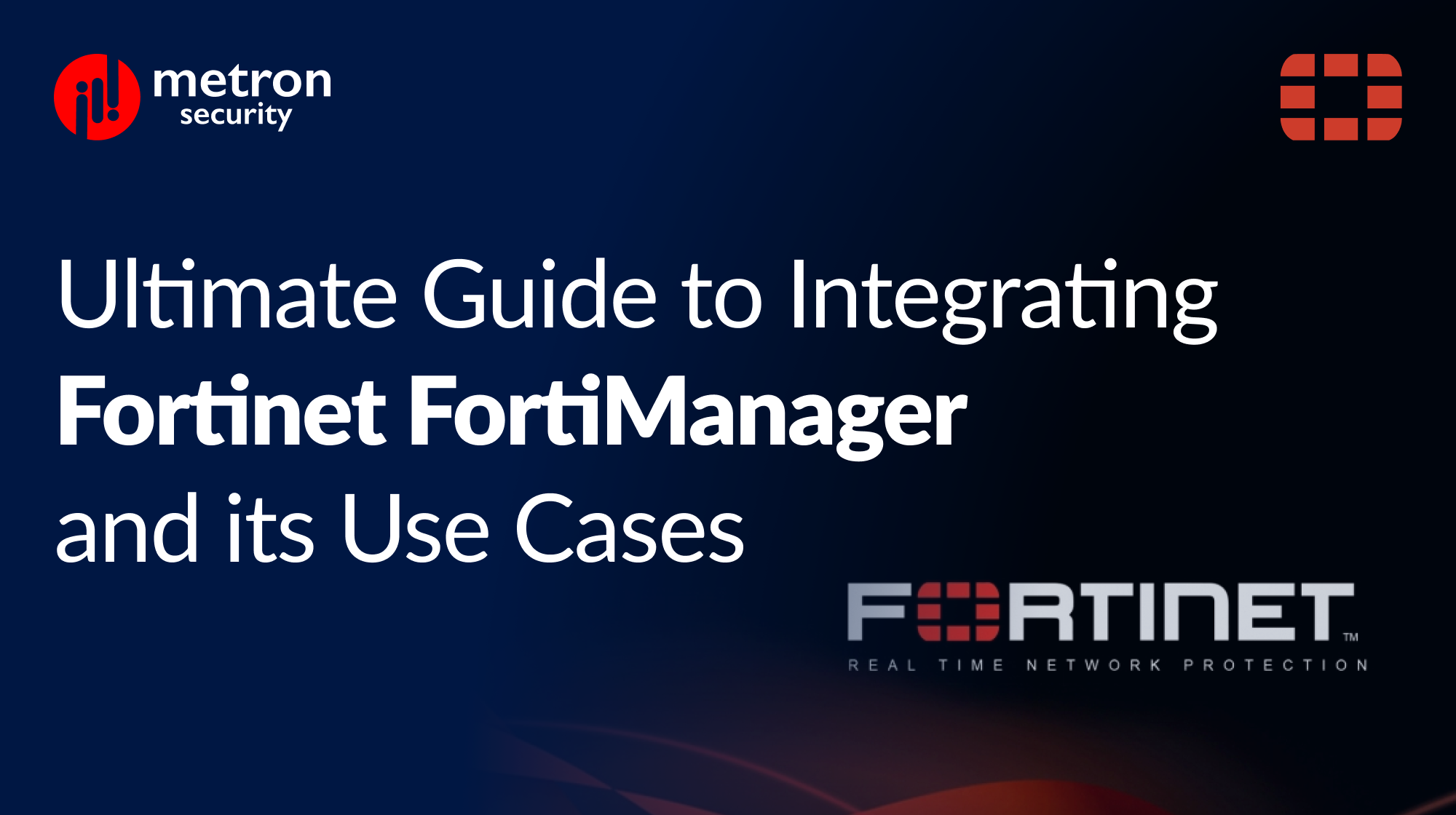 Guide to Integrating Fortinet FortiManager and its Use Cases