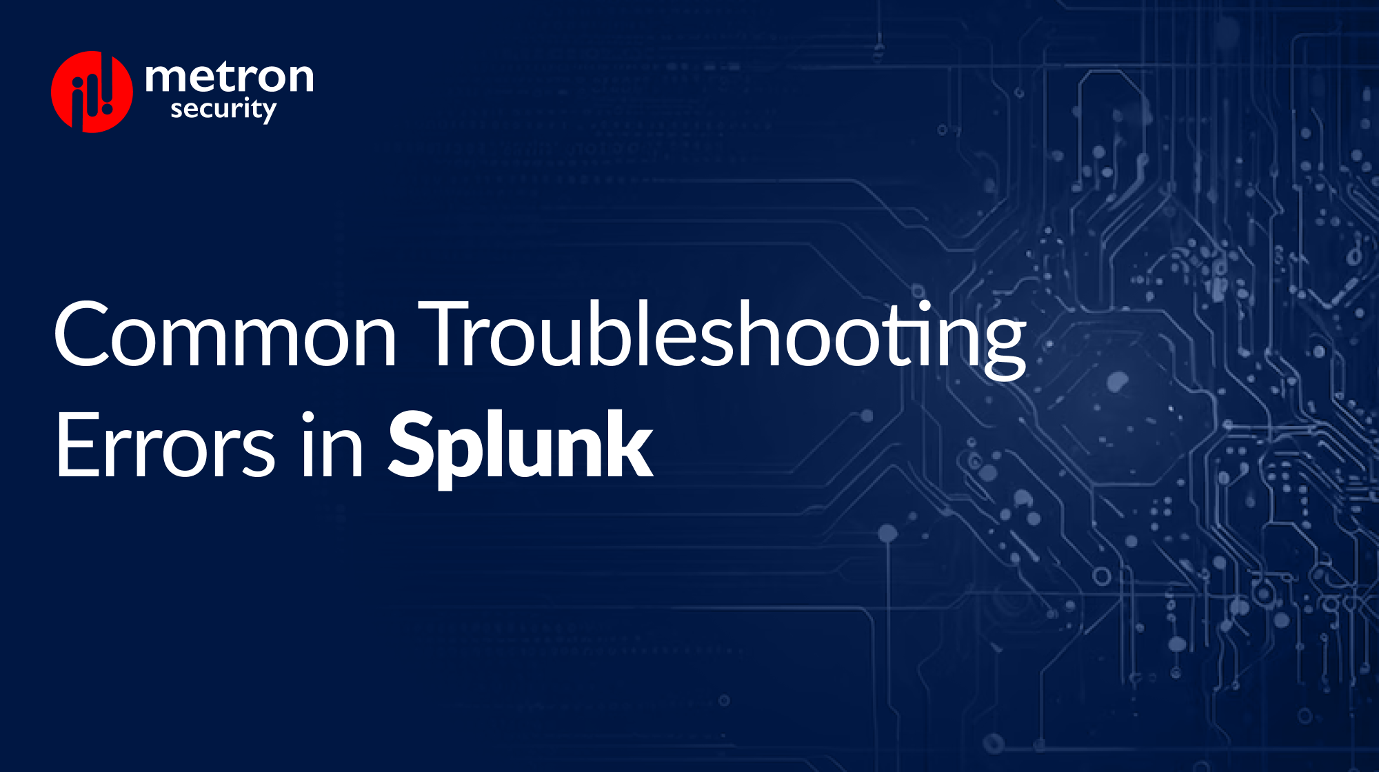 Your Guide to Troubleshooting Common Errors in Splunk